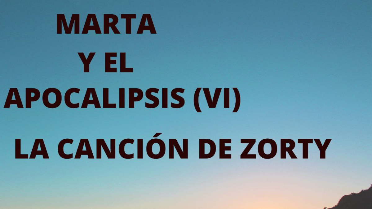 Marta y el apocalipsis: La canción de Zorty (y VI) | Público