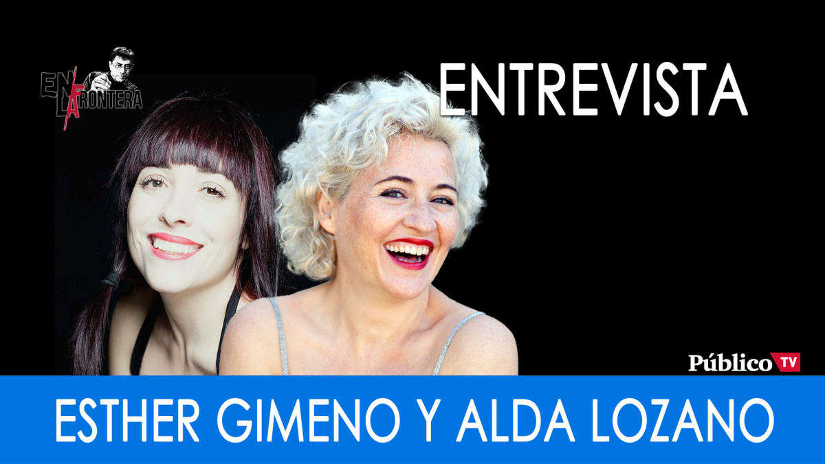 Entrevista a Esther Gimeno y Alda Lozano - En La Frontera, 28 de ...